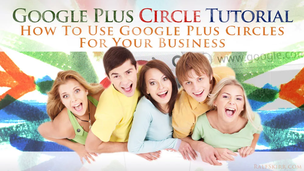 Google Plus Circles Tutorial – How To Use Circles For Your Business - RalfSkirr.com